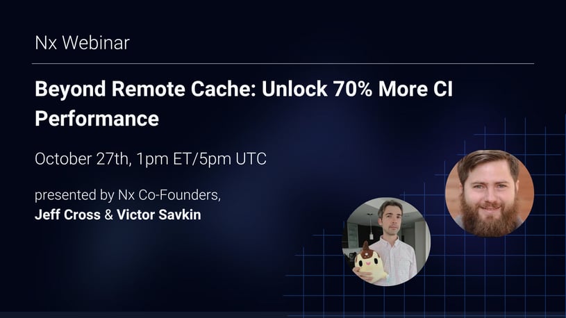 Nx Webinar - October 2025 - Beyond Remote Cache: Unlock 70% More CI Performance
